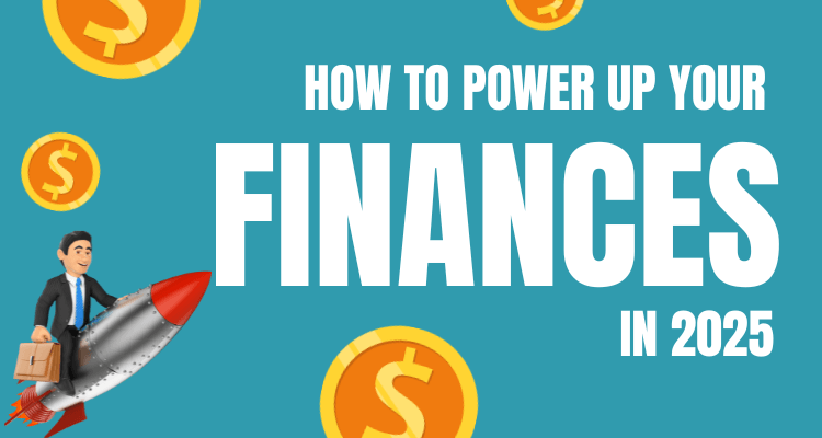 How to Power Up Your Finances In 2025: Actionable Ideas & Simple Steps